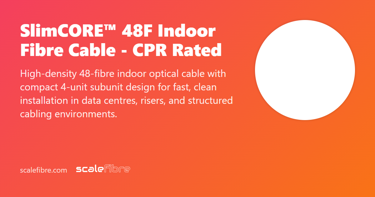 SlimCORE™ 48F Indoor Fibre Cable - CPR Rated | ScaleFibre Europe